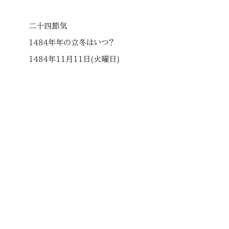 1484年年の立冬はいつ？1484年11月11日(火曜日)です。｜期間は1484年11月11日(火)〜1484年11月25日(火) 【二十四節気】
